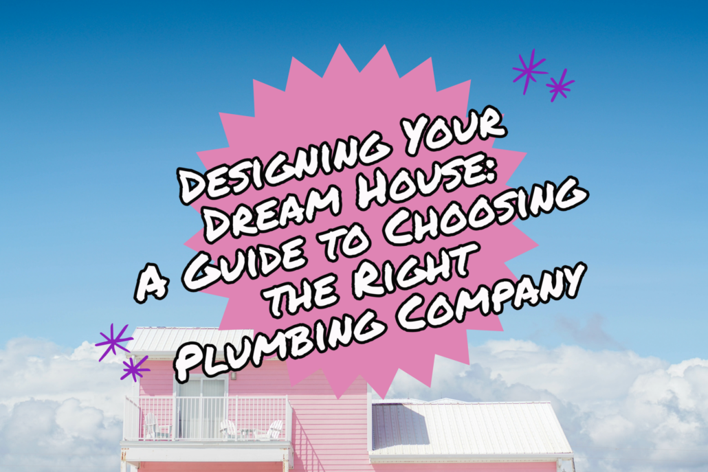 DESIGNING YOUR DREAM HOUSE: A GUIDE TO CHOOSING THE RIGHT PLUMBING ...